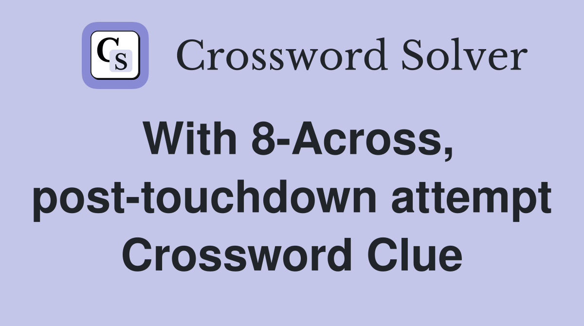 With 8-Across, post-touchdown attempt - Crossword Clue Answers - Crossword Solver